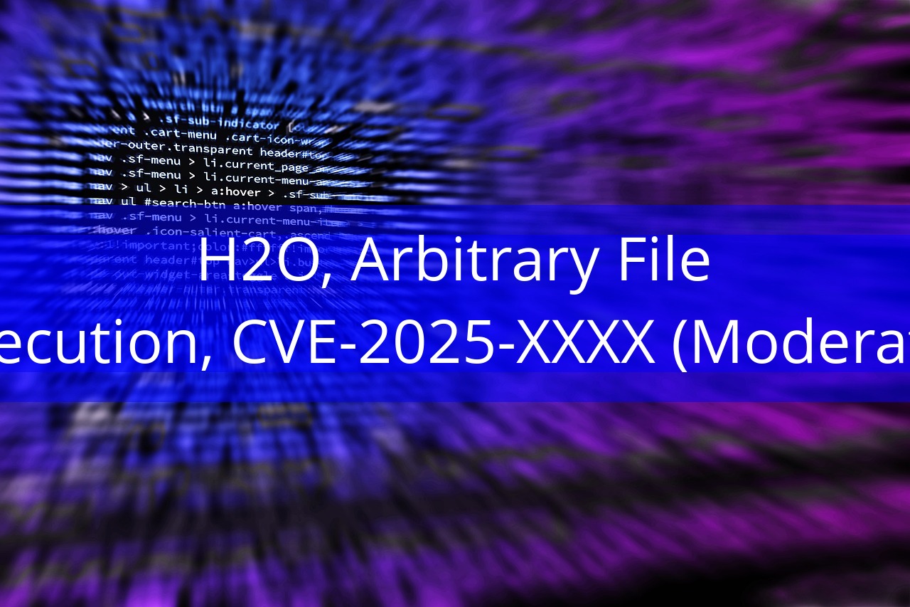 H2O, Arbitrary File Execution, CVE-2025-XXXX (Moderate) - DailyCVE