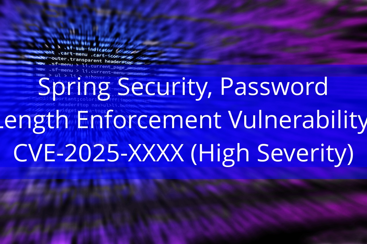 Spring Security, Password Length Enforcement Vulnerability, CVE-2025-XXXX (High Severity) - DailyCVE