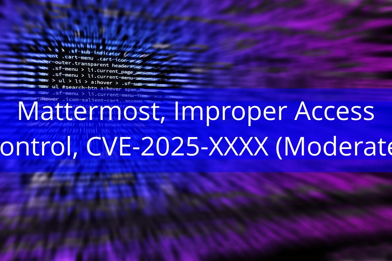 Mattermost, Improper Access Control, CVE-2025-XXXX (Moderate) - DailyCVE