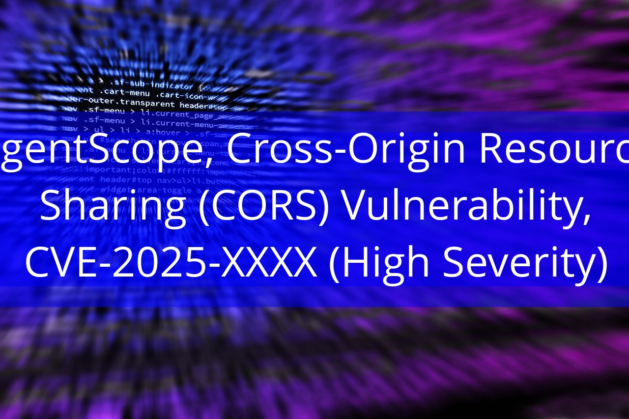 AgentScope, Cross-Origin Resource Sharing (CORS) Vulnerability, CVE-2025-XXXX (High Severity ...