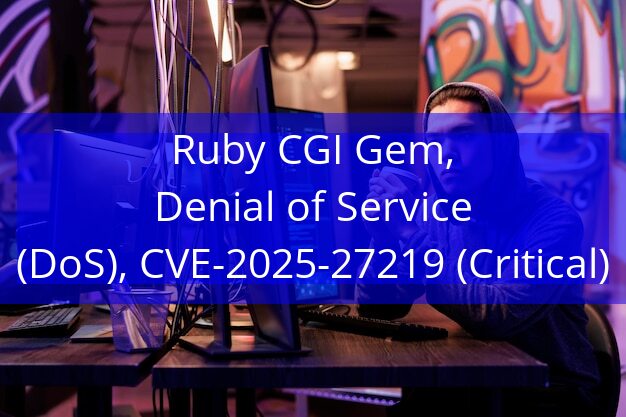 Ruby CGI Gem, Denial of Service (DoS), CVE-2025-27219 (Critical) - DailyCVE