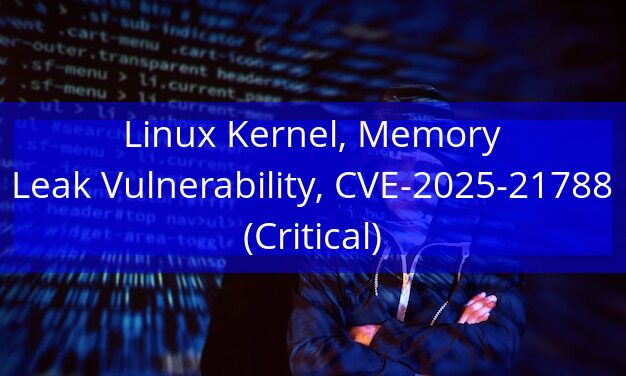 Linux Kernel, Memory Leak Vulnerability, CVE-2025-21788 (Critical) - DailyCVE