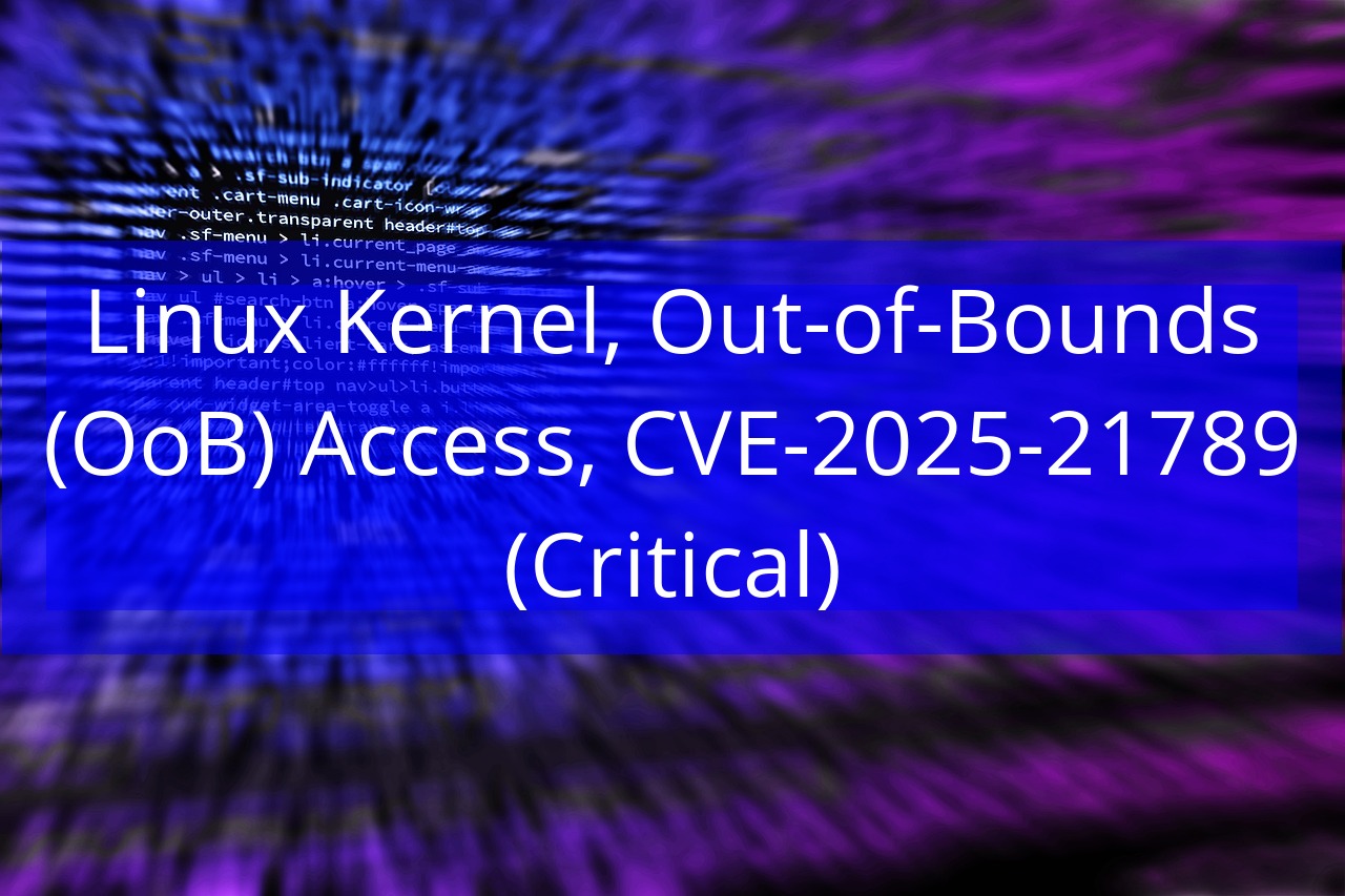Linux Kernel, Out-of-Bounds (OoB) Access, CVE-2025-21789 (Critical) - DailyCVE
