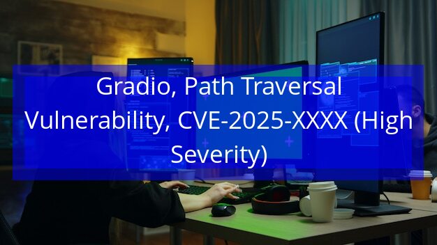 Gradio, Path Traversal Vulnerability, CVE-2025-XXXX (High Severity) - DailyCVE