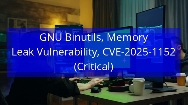 GNU Binutils, Memory Leak Vulnerability, CVE-2025-1152 (Critical) - DailyCVE