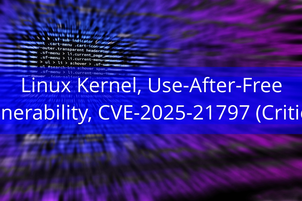 Linux Kernel, Use-After-Free Vulnerability, CVE-2025-21797 (Critical) - DailyCVE