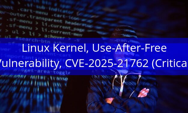 Linux Kernel, Use-After-Free Vulnerability, CVE-2025-21762 (Critical) - DailyCVE