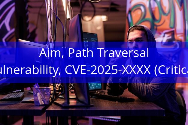 Aim, Path Traversal Vulnerability, CVE-2025-XXXX (Critical) - DailyCVE