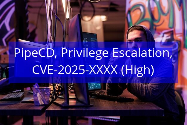 PipeCD, Privilege Escalation, CVE-2025-XXXX (High) - DailyCVE