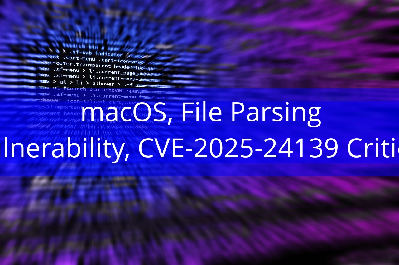 macOS, File Parsing Vulnerability, CVE-2025-24139 Critical - DailyCVE
