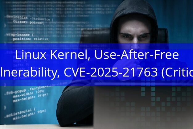 Linux Kernel, Use-After-Free Vulnerability, CVE-2025-21763 (Critical) - DailyCVE