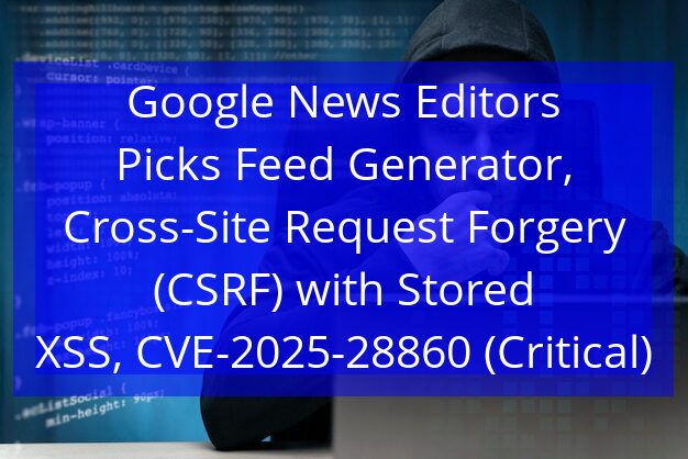 Google News Editors Picks Feed Generator, Cross-Site Request Forgery (CSRF) with Stored XSS, CVE ...