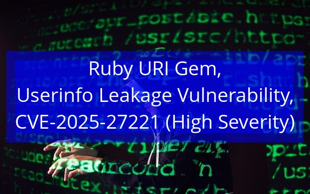 Ruby URI Gem, Userinfo Leakage Vulnerability, CVE-2025-27221 (High Severity) - DailyCVE
