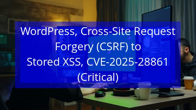 WordPress, Cross-Site Request Forgery (CSRF) to Stored XSS, CVE-2025-28861 (Critical) - DailyCVE