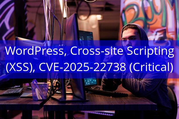 WordPress, Cross-site Scripting (XSS), CVE-2025-22738 (Critical) - DailyCVE