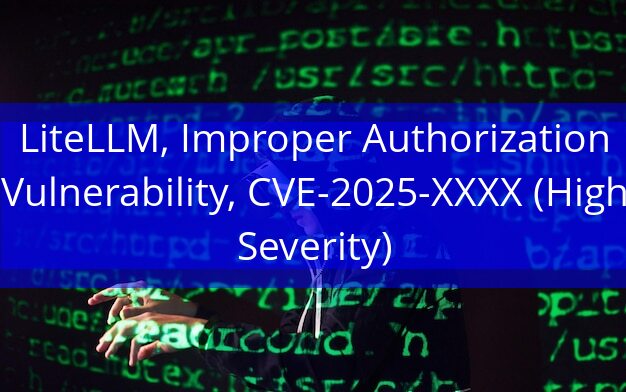 LiteLLM, Improper Authorization Vulnerability, CVE-2025-XXXX (High Severity) - DailyCVE