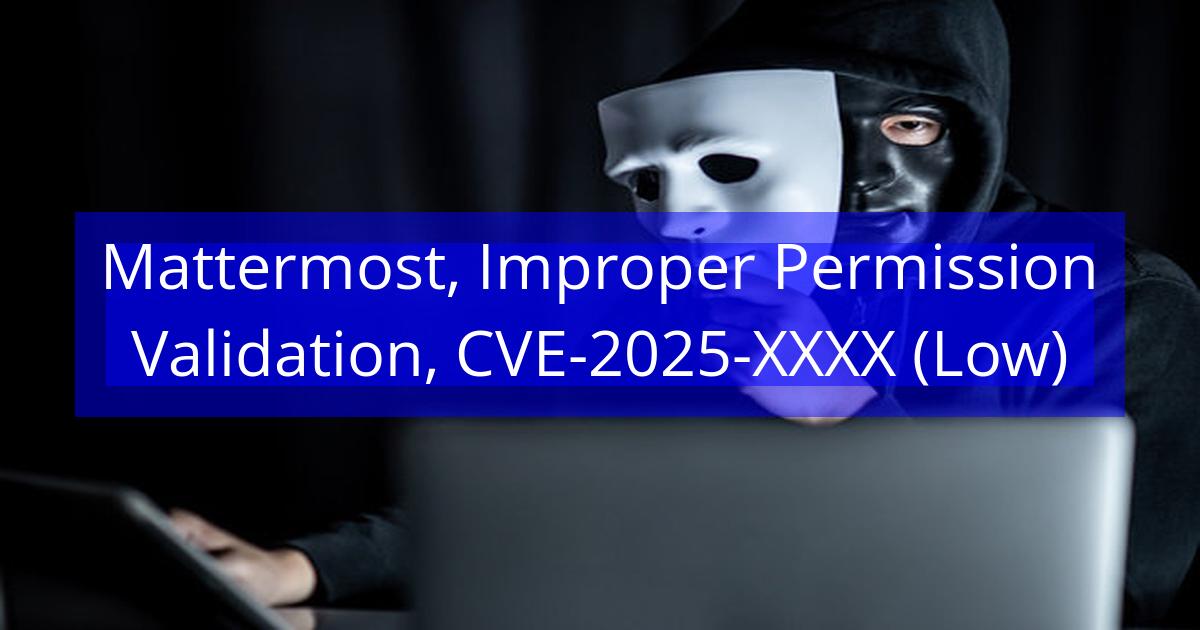 Mattermost, Improper Permission Validation, CVE-2025-XXXX (Low) - DailyCVE