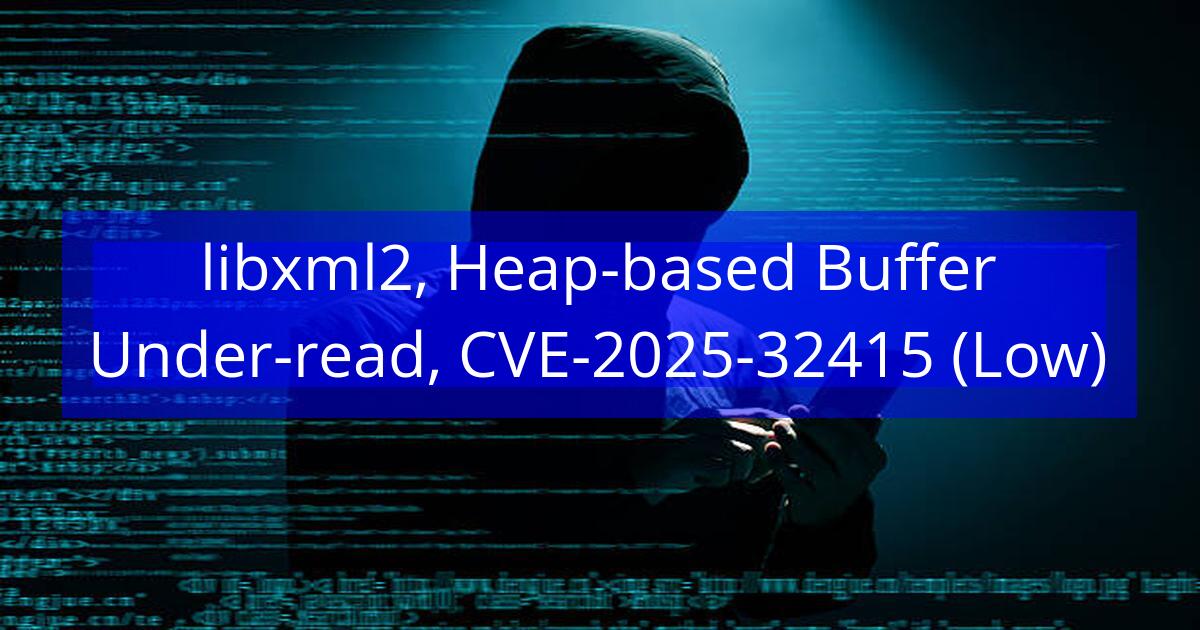 libxml2, Heap-based Buffer Under-read, CVE-2025-32415 (Low) - DailyCVE