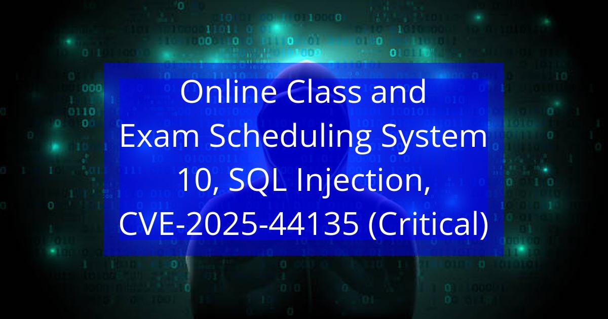 Online Class and Exam Scheduling System 10, SQL Injection, CVE-2025-44135 (Critical) - DailyCVE