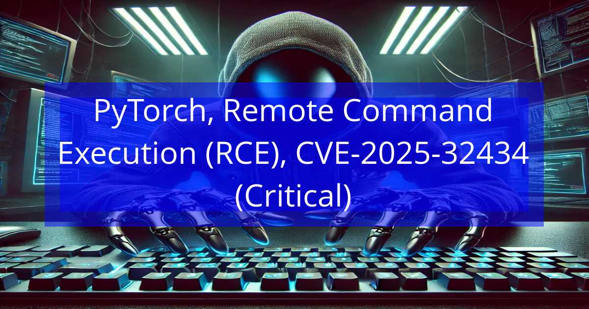 PyTorch, Remote Command Execution (RCE), CVE-2025-32434 (Critical) - DailyCVE
