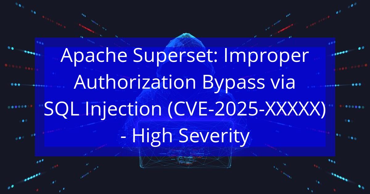 Apache Superset: Improper Authorization Bypass via SQL Injection (CVE-2025-XXXXX) - High ...