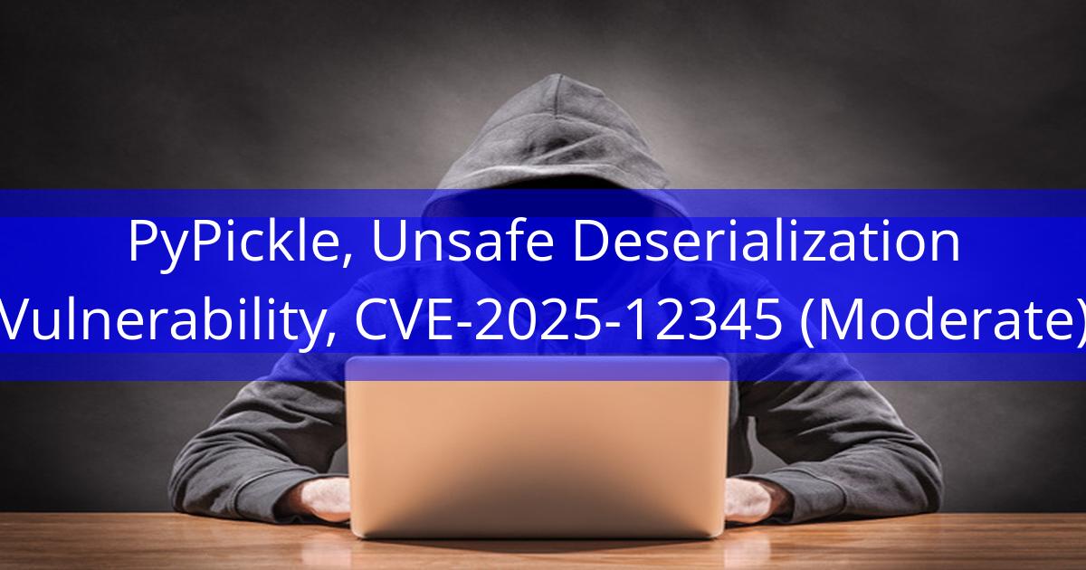 PyPickle, Unsafe Deserialization Vulnerability, CVE-2025-12345 ...