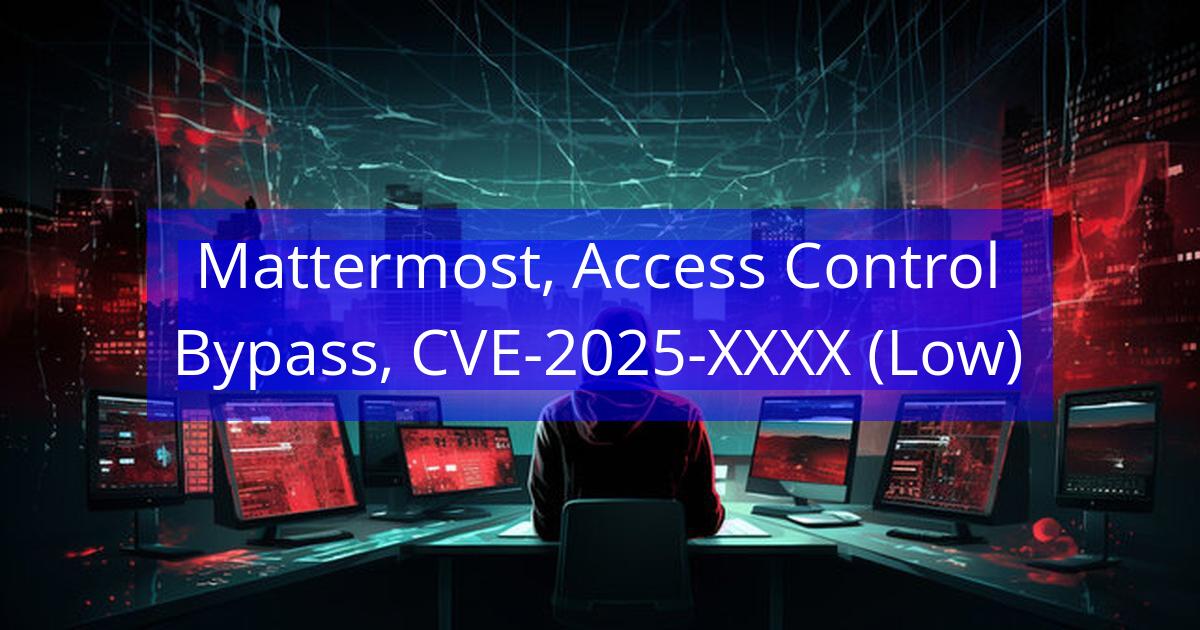 Mattermost, Access Control Bypass, CVE-2025-XXXX (Low) - DailyCVE
