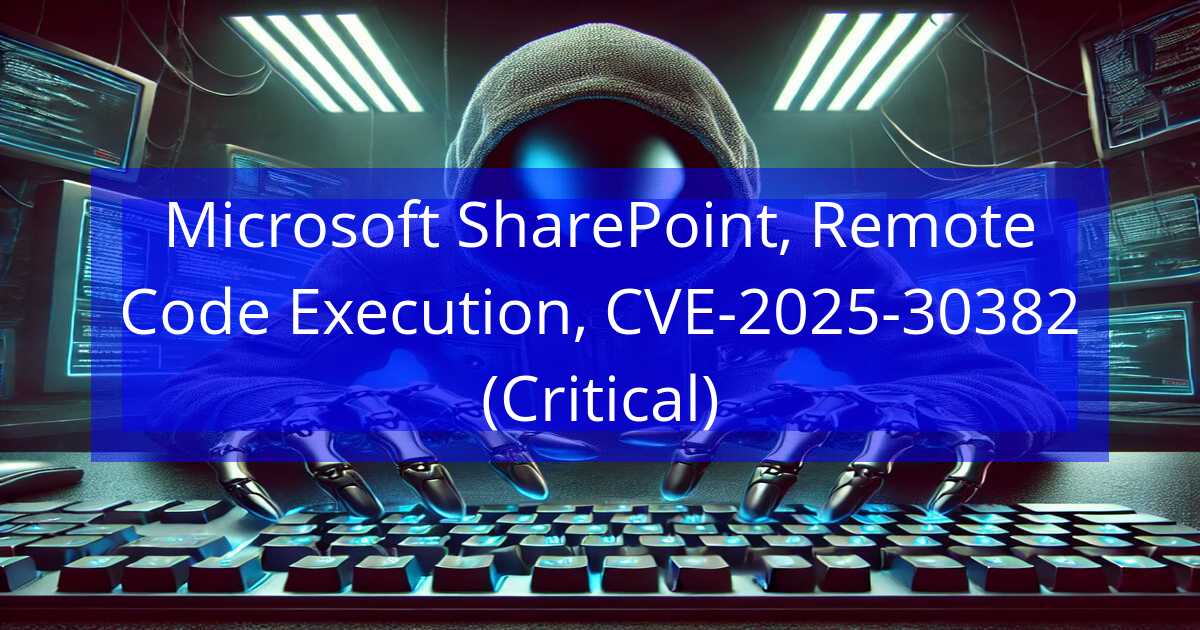 Microsoft SharePoint, Remote Code Execution, CVE-2025-30382 (Critical) - DailyCVE