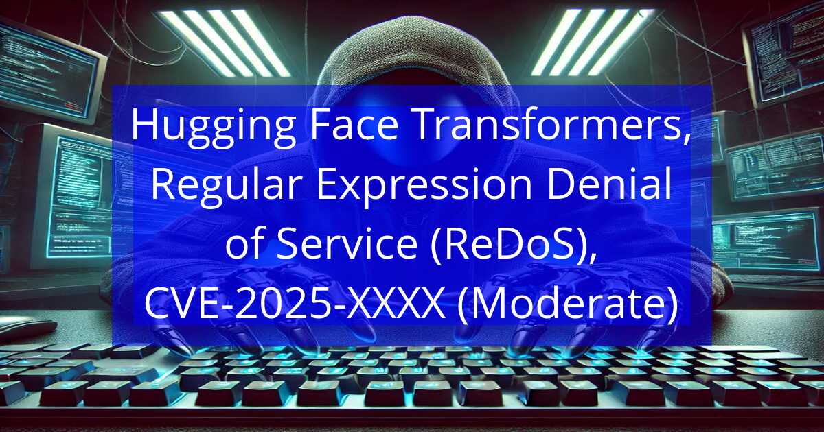 Hugging Face Transformers, Regular Expression Denial of Service (ReDoS), CVE-2025-XXXX (Moderate ...