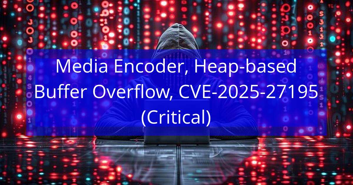 Media Encoder, Heap-based Buffer Overflow, CVE-2025-27195 (Critical) - DailyCVE