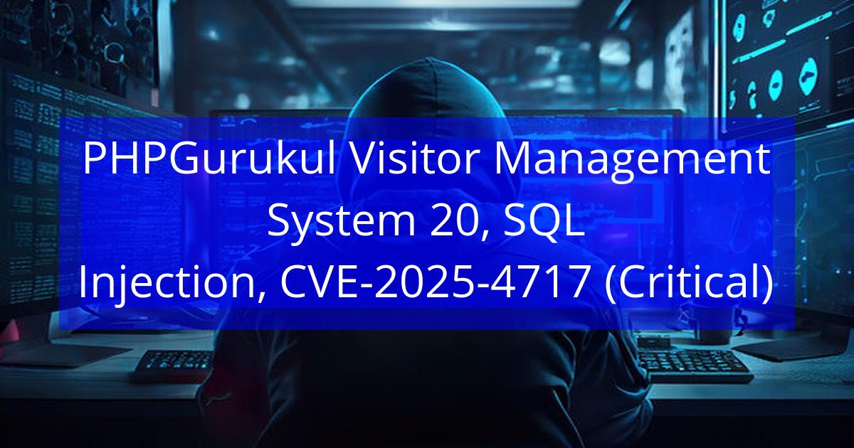 PHPGurukul Visitor Management System 20, SQL Injection, CVE-2025-4717 (Critical) - DailyCVE