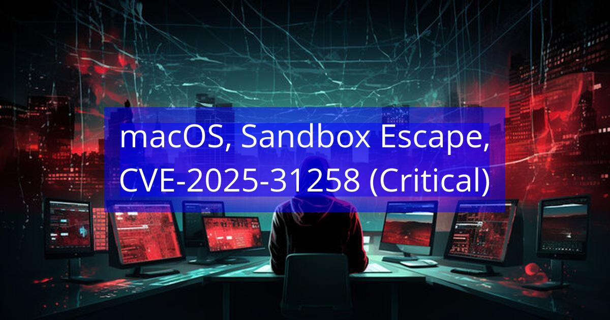macOS, Sandbox Escape, CVE-2025-31258 (Critical) - DailyCVE