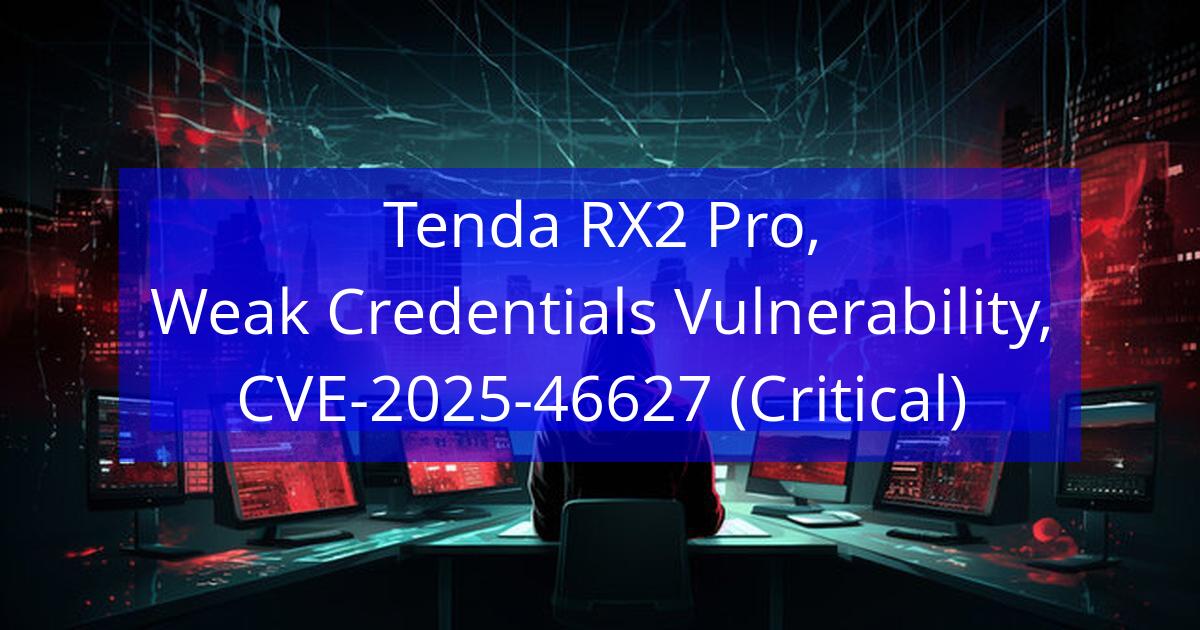 Tenda RX2 Pro, Weak Credentials Vulnerability, CVE-2025-46627 (Critical) - DailyCVE