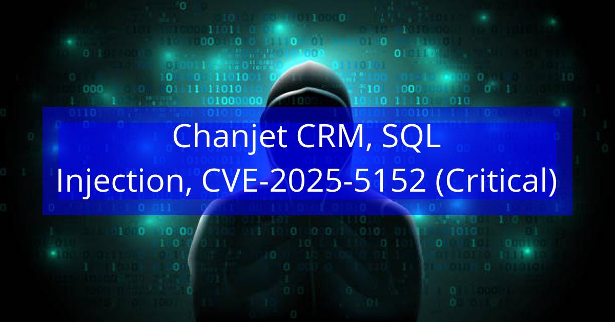 Chanjet CRM, SQL Injection, CVE-2025-5152 (Critical) - DailyCVE