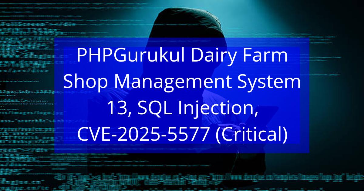 PHPGurukul Dairy Farm Shop Management System 13, SQL Injection, CVE-2025-5577 (Critical) - DailyCVE