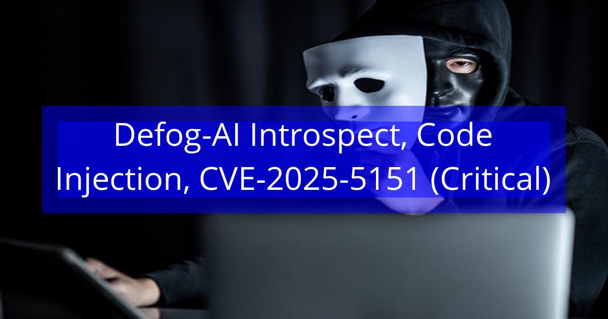 Defog-AI Introspect, Code Injection, CVE-2025-5151 (Critical) - DailyCVE