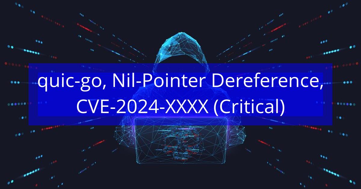 quic-go, Nil-Pointer Dereference, CVE-2024-XXXX (Critical) - DailyCVE