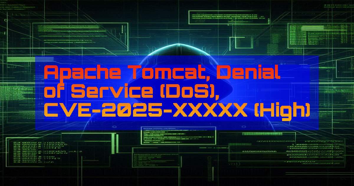Apache Tomcat, Denial of Service (DoS), CVE-2025-XXXXX (High) - DailyCVE