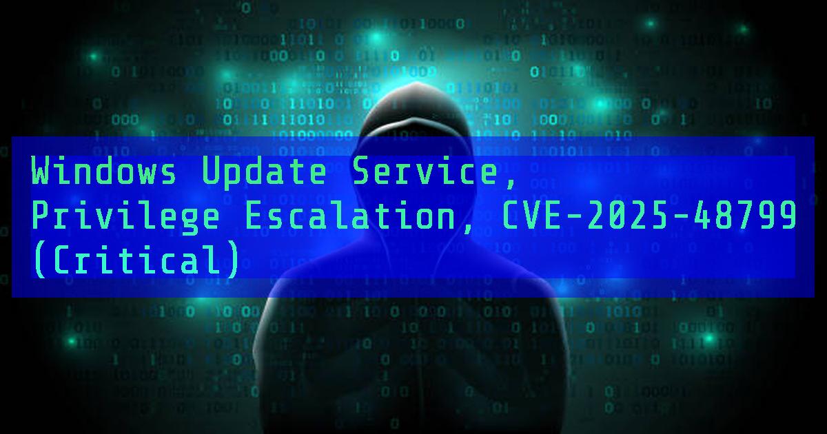 Windows Update Service, Privilege Escalation, CVE-2025-48799 (Critical ...