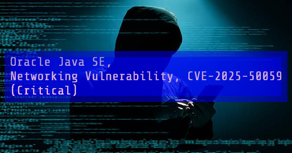 Oracle Java SE, Networking Vulnerability, CVE-2025-50059 (Critical) - DailyCVE