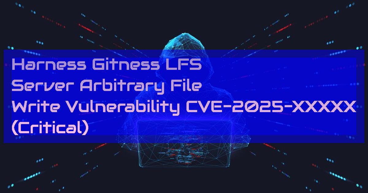 Harness Gitness LFS Server Arbitrary File Write Vulnerability CVE-2025-XXXXX (Critical) - DailyCVE