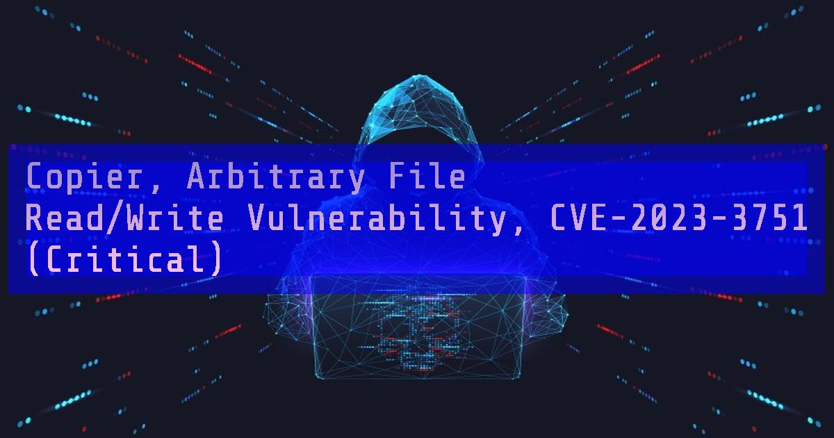 Copier, Arbitrary File Read/Write Vulnerability, CVE-2023-3751 (Critical) - DailyCVE