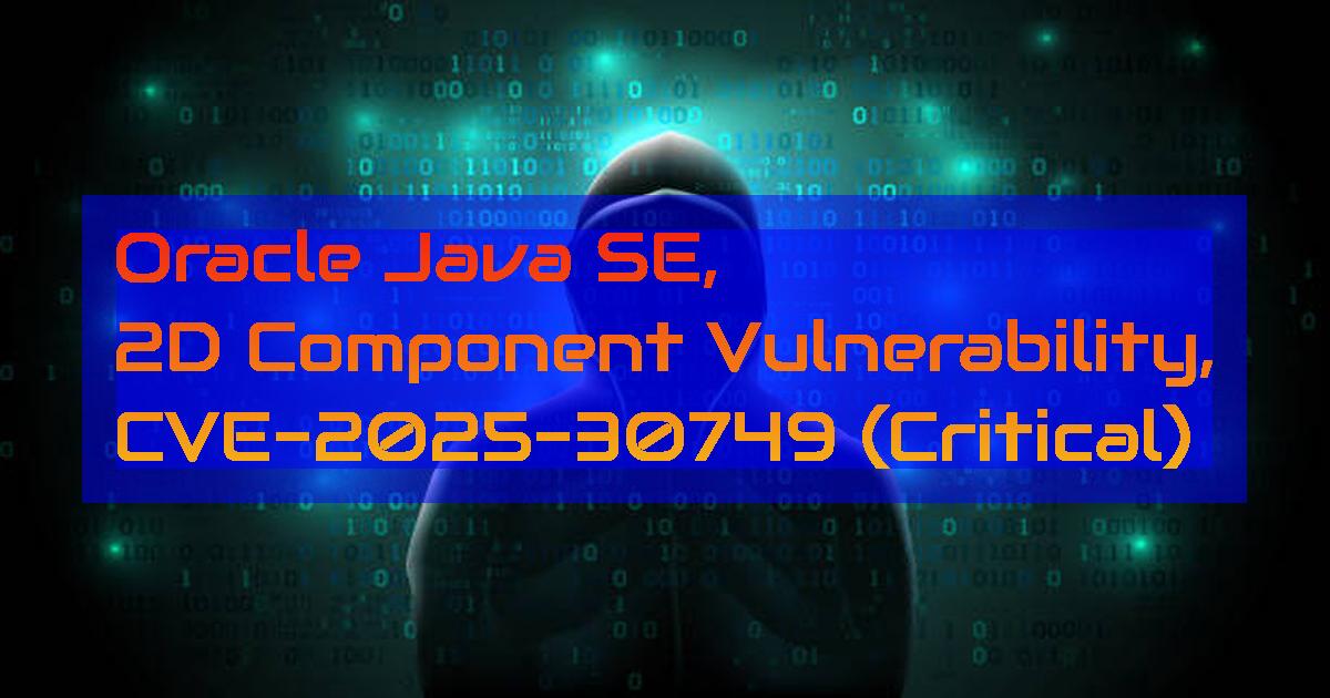 Oracle Java SE, 2D Component Vulnerability, CVE-2025-30749 (Critical) - DailyCVE