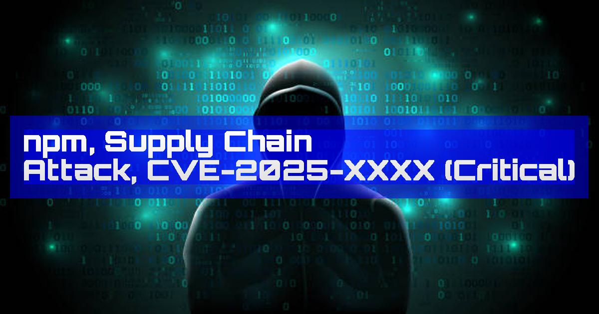 npm, Supply Chain Attack, CVE-2025-XXXX (Critical) - DailyCVE