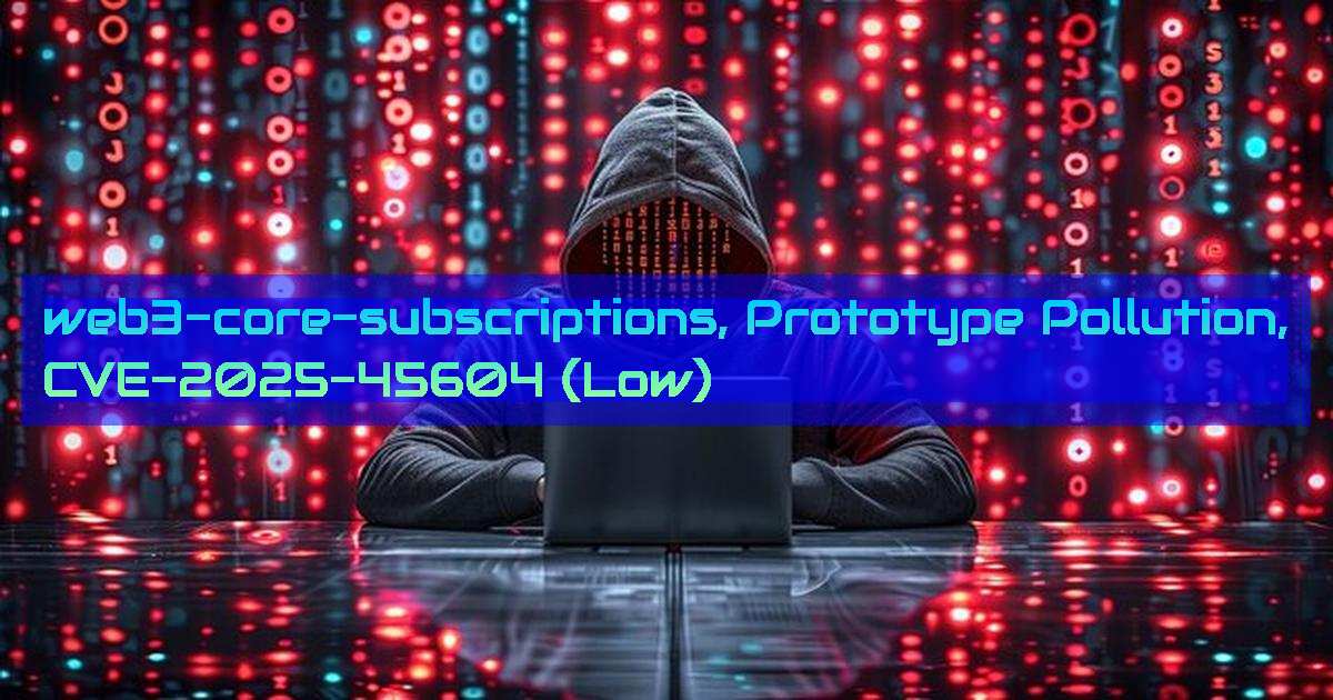 web3-core-subscriptions, Prototype Pollution, CVE-2025-45604 (Low ...
