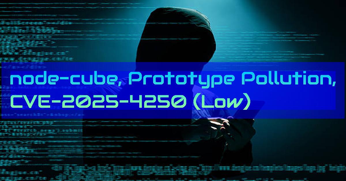 node-cube, Prototype Pollution, CVE-2025-4250 (Low) - DailyCVE