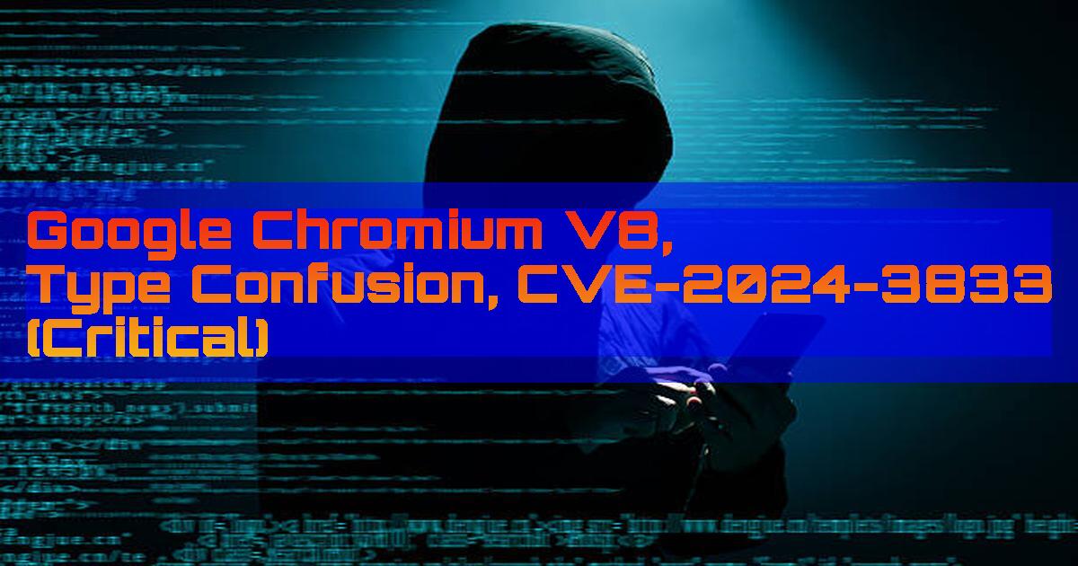 Google Chromium V8, Type Confusion, CVE-2024-3833 (Critical) - DailyCVE