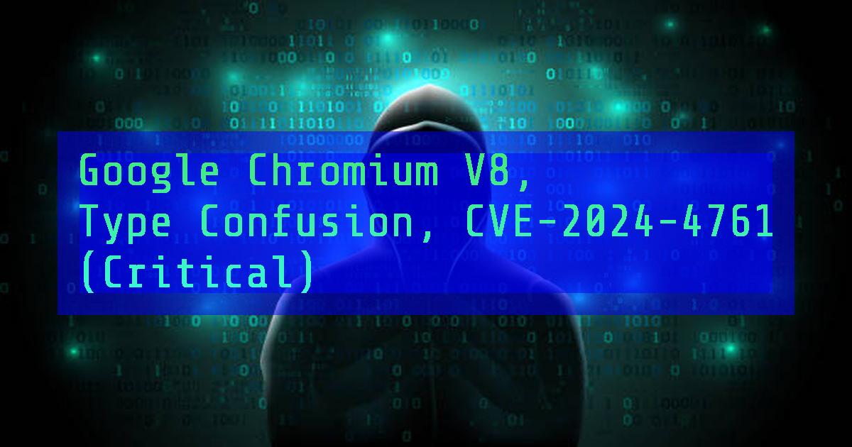 Google Chromium V8, Type Confusion, CVE-2024-4761 (Critical) - DailyCVE