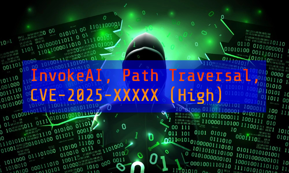 InvokeAI, Path Traversal, CVE-2025-XXXXX (High) - DailyCVE