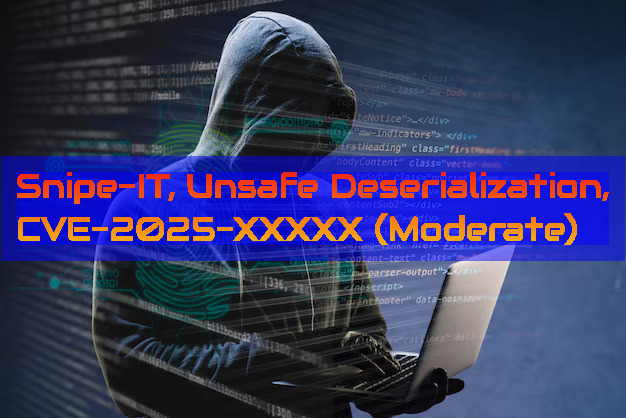 Snipe-IT, Unsafe Deserialization, CVE-2025-XXXXX (Moderate) - DailyCVE